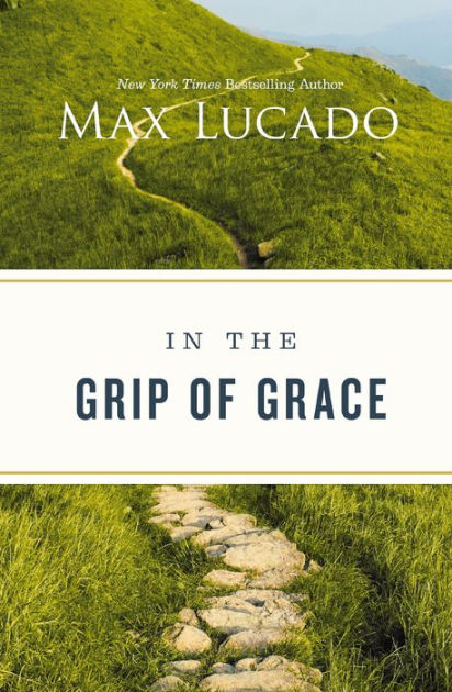 In the Grip of Grace by Max Lucado, Paperback | Barnes & Noble®
