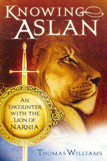 Knowing Aslan: An Encounter With the Lion of Narnia by Thomas Williams ...