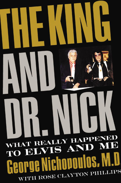 The King and Dr. Nick: What Really Happened to Elvis and Me by George ...