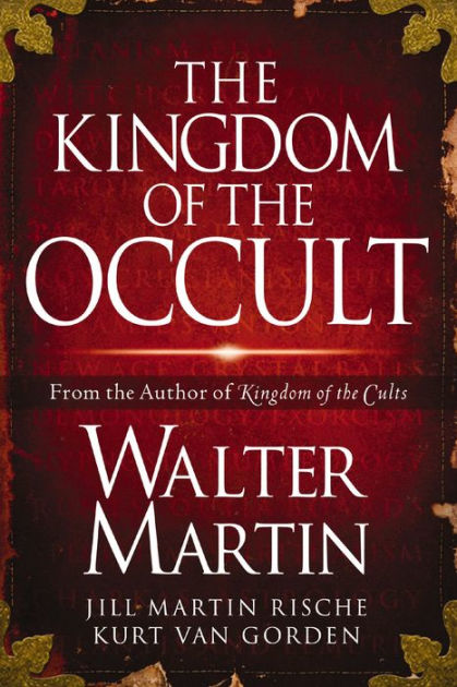 The Kingdom of the Occult by Walter Martin, Jill Martin Rische, Kurt ...