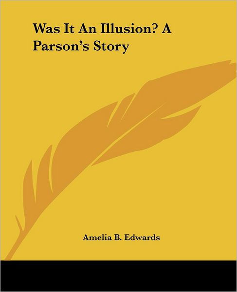 Was It An Illusion? A Parson's Story by Amelia B Edwards, Paperback ...