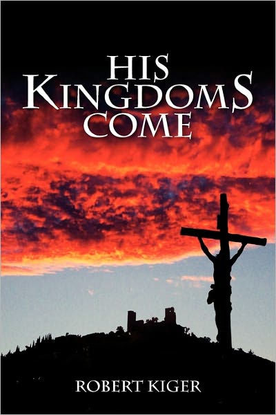 His KingdomS Come: The Parousia Project by Robert Kiger, Paperback ...