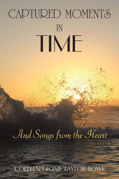 Captured Moments in Time: And Songs from the Heart by Colleen Dione ...