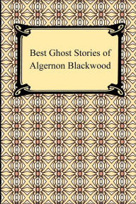 Best Ghost Stories Of Algernon Blackwood by Algernon Blackwood ...