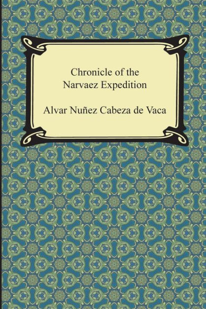 Chronicle of the Narvaez Expedition by Alvar Nunez Cabeza de Vaca ...