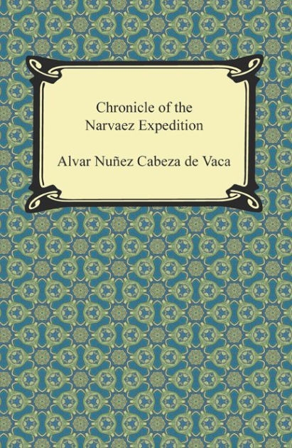 Chronicle of the Narvaez Expedition by Alvar Nunez Cabeza De Vaca ...