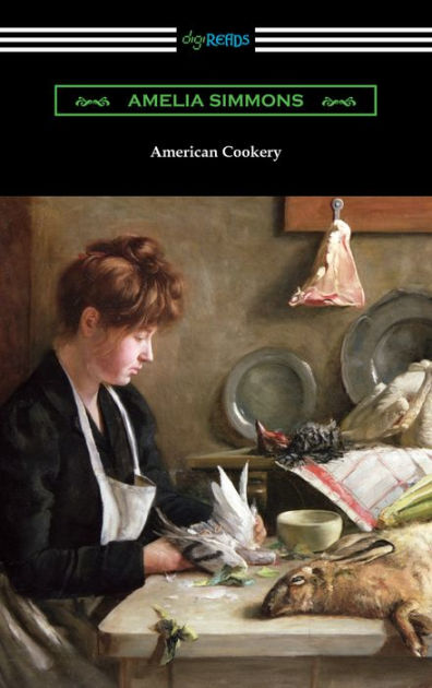 American Cookery: The First American Cookbook by Amelia Simmons ...