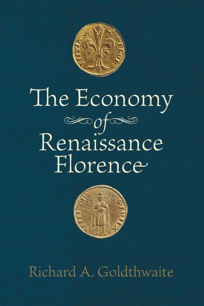 The Economy of Renaissance Florence by Richard A. Goldthwaite ...