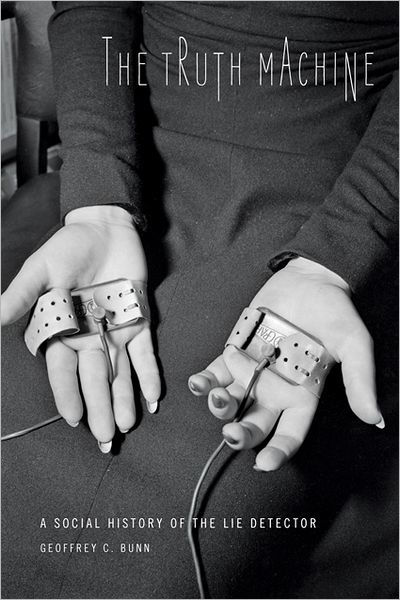 The Truth Machine: A Social History of the Lie Detector by Geoffrey C ...