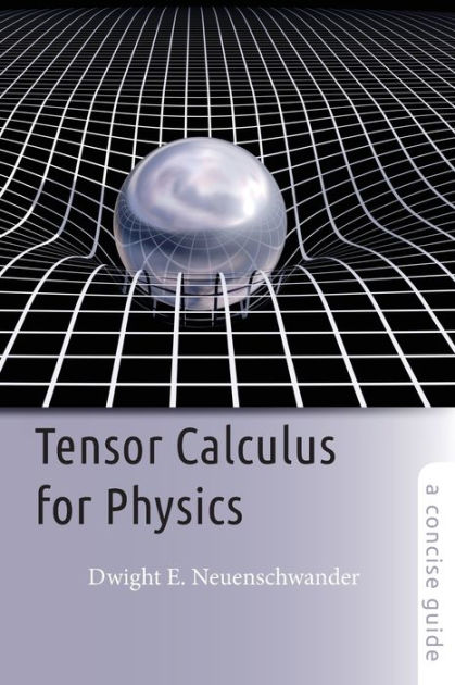 Tensor Calculus for Physics: A Concise Guide by Dwight E ...