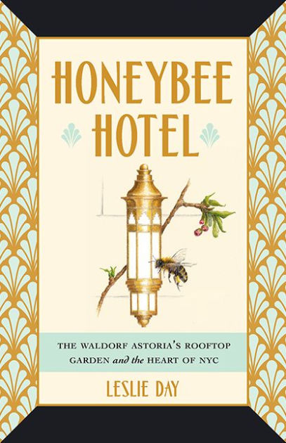 Honeybee Hotel: The Waldorf Astoria's Rooftop Garden and the Heart of ...