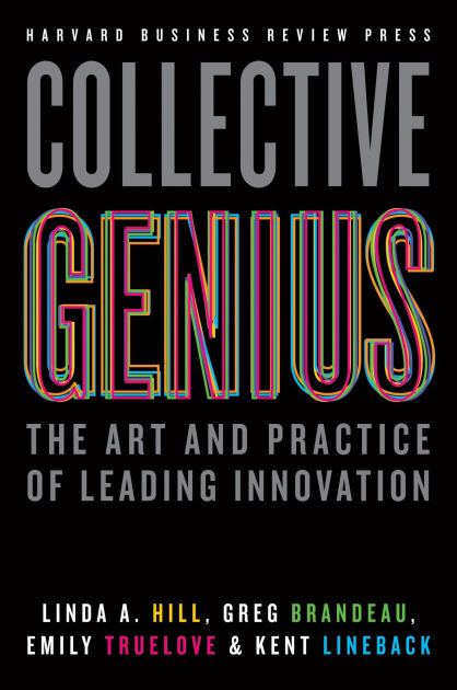 Collective Genius: The Art and Practice of Leading Innovation by Linda ...