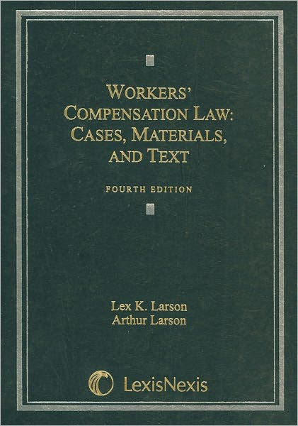 Workers' Compensation Law: Cases, Materials, And Text by Lex K. Larson ...