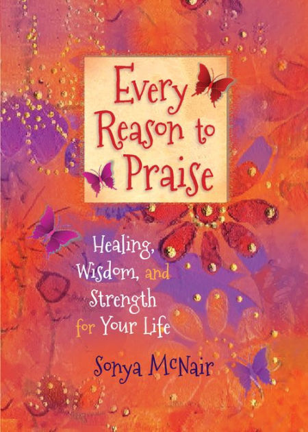Every Reason to Praise: Healing, Wisdom, and Strength for Your Life by ...