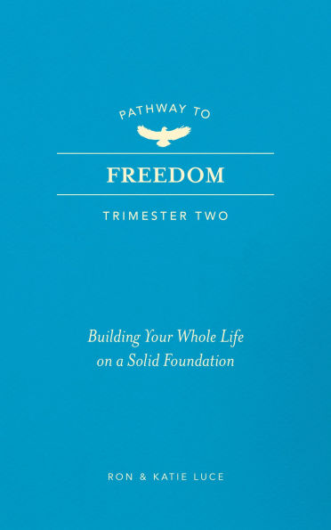 Pathway to Freedom (Trimester Two): Building Your Whole Life on a Solid ...