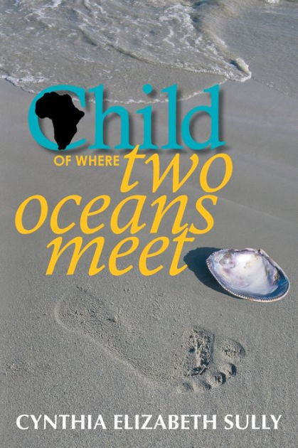 Child of Where Two Oceans Meet by Cynthia Elizabeth Sully, Paperback ...