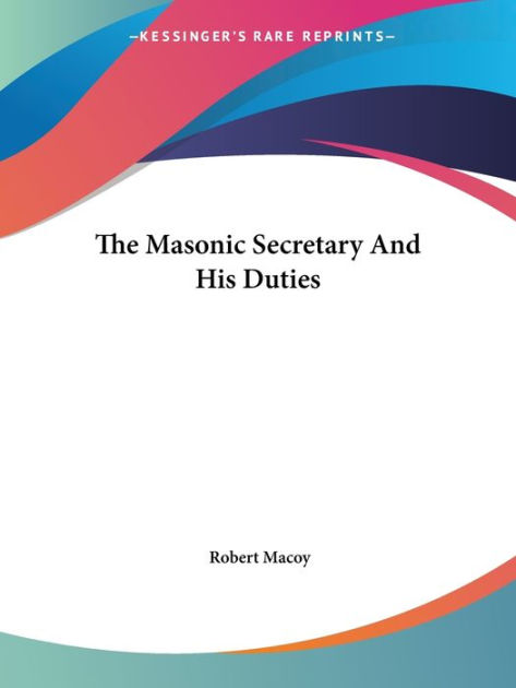 The Masonic Secretary And His Duties by Robert Macoy, Paperback ...