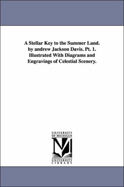 A Stellar Key to the Summer Land. by andrew Jackson Davis. Pt. 1 ...