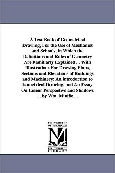 A Text Book of Geometrical Drawing, For the Use of Mechanics and ...