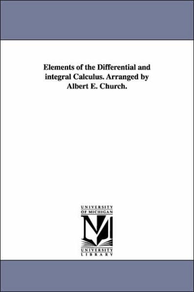 Elements of the Differential and integral Calculus. Arranged by Albert E. Church. by Albert E ...