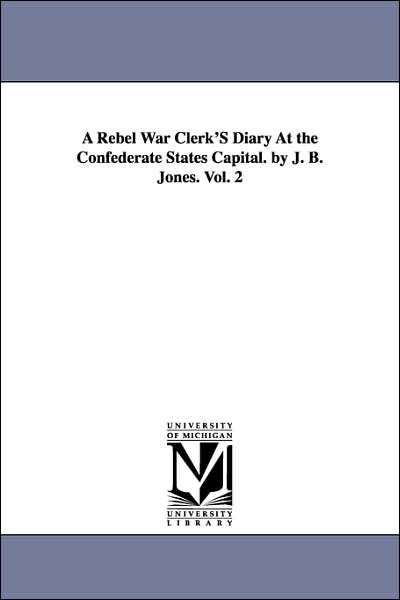 A Rebel War Clerk's Diary at the Confederate States Capital. by J. B ...
