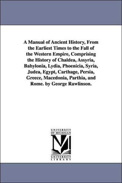 A Manual of Ancient History, From the Earliest Times to the Fall of the ...