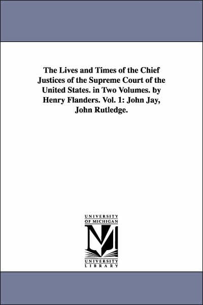 The Lives and Times of the Chief Justices of the Supreme Court of the ...