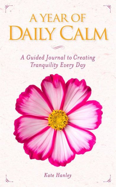 A Year of Daily Calm: A Guided Journal for Creating Tranquility Every ...