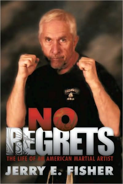 No Regrets: The Life of an American Martial Artist by Jerry E. Fisher ...