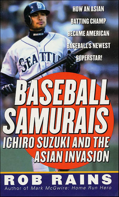Baseball Samurais: Ichiro Suzuki And The Asian Invasion by Rob Rains ...