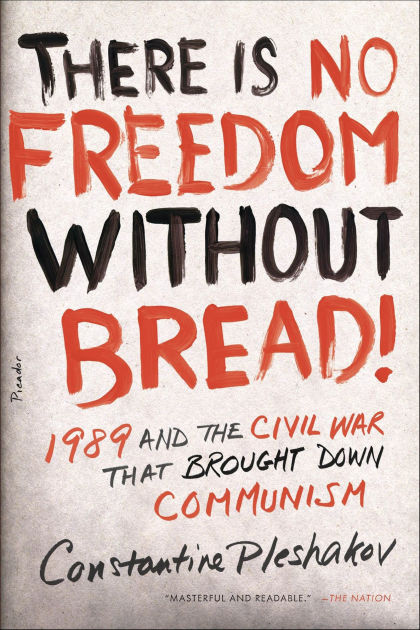There Is No Freedom Without Bread!: 1989 and the Civil War That Brought ...