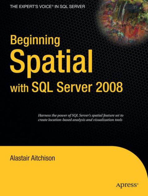 Beginning Spatial with SQL Server 2008 by Alastair Aitchison, Paperback ...