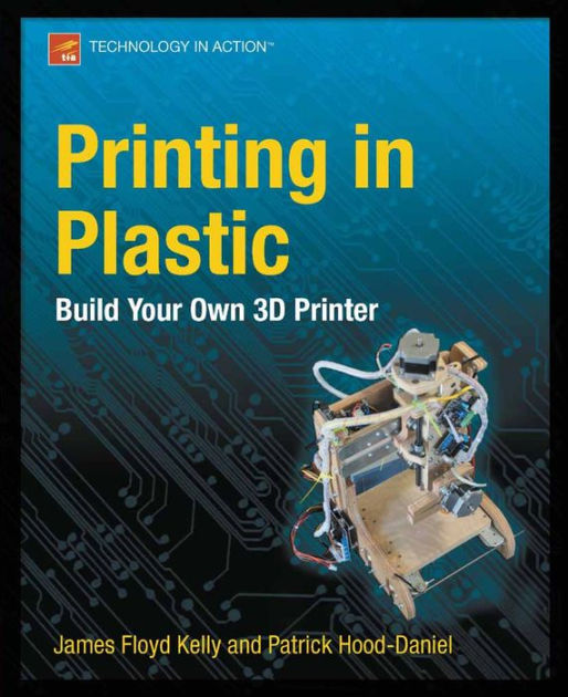 Printing in Plastic: Build Your Own 3D Printer by James Floyd Kelly ...