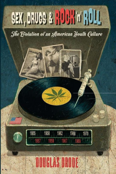 Sex, Drugs & Rock 'n' Roll: The Evolution of an American Youth Culture by Douglas Brode ...