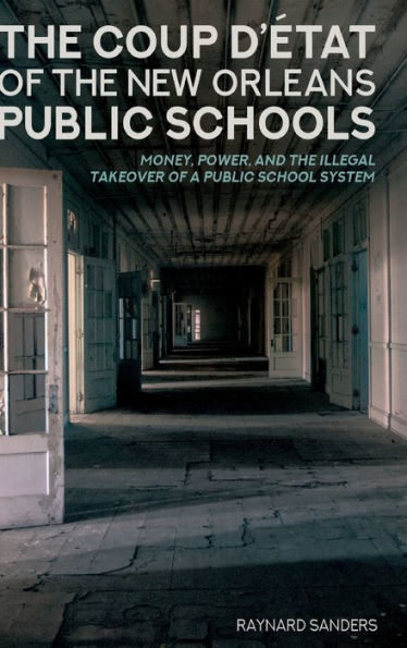 The Coup D'état of the New Orleans Public Schools: Money, Power, and ...