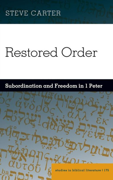 Restored Order: Subordination and Freedom in 1 Peter by Steve Carter ...