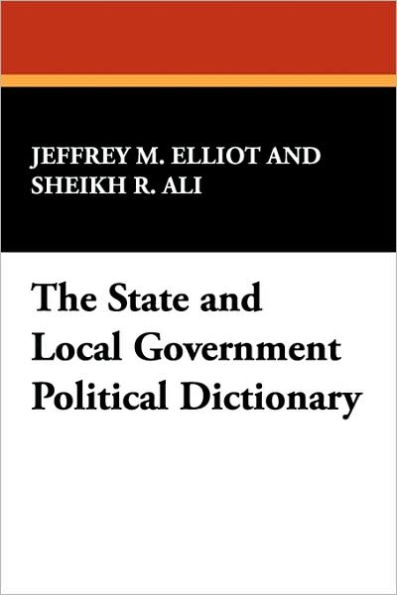The State and Local Government Political Dictionary by Jeffrey M Elliot ...
