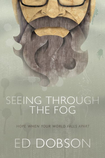 Seeing through the Fog: Hope When Your World Falls Apart by Ed Dobson ...