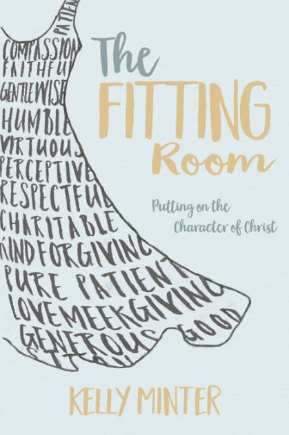 The Fitting Room: Putting On the Character of Christ by Kelly Minter ...