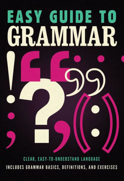 Easy Guide to Grammar: Clear, Easy-to-Understand Language Includes ...
