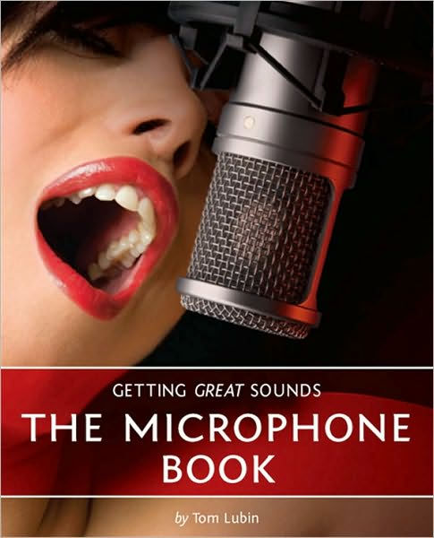 Getting Great Sounds: The Microphone Book: The Microphone Book by Tom ...