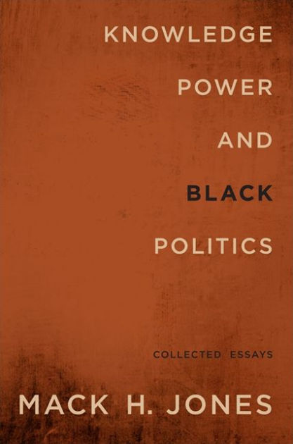 Knowledge, Power, and Black Politics: Collected Essays by Mack H. Jones ...