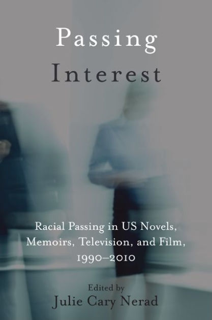 Passing Interest: Racial Passing in US Novels, Memoirs, Television, and ...