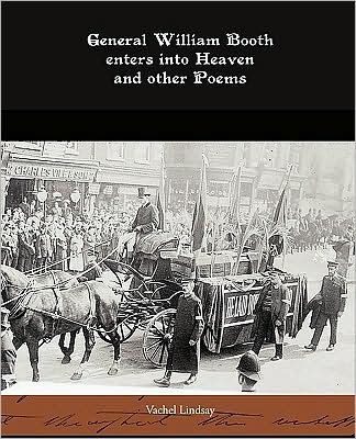 General William Booth enters into Heaven and other Poems by Vachel ...