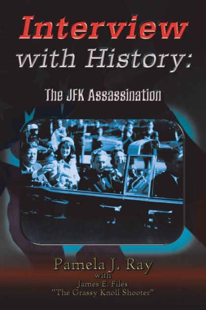 Interview with History: The Jfk Assassination by Pamela J Ray, James E ...