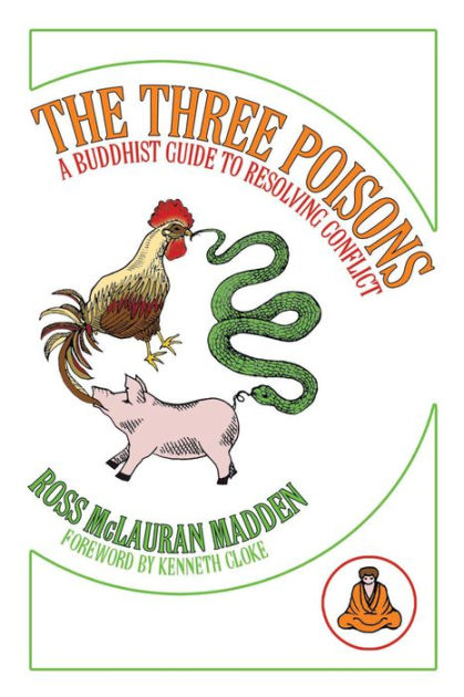The Three Poisons: A Buddhist Guide to Resolving Conflict by Ross ...