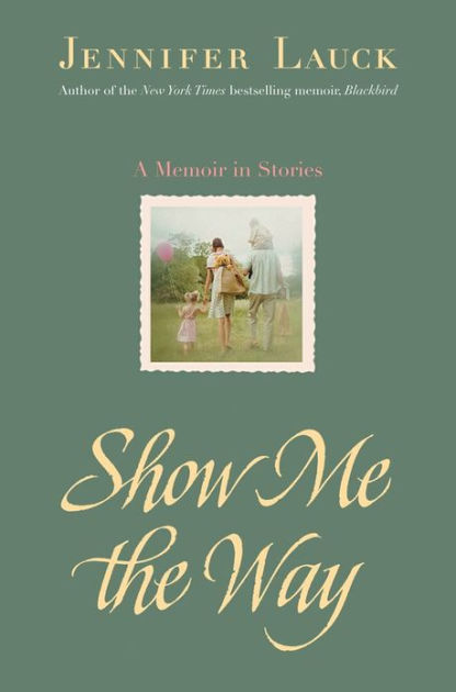 Show Me the Way: A Memoir in Stories by Jennifer Lauck, Paperback ...