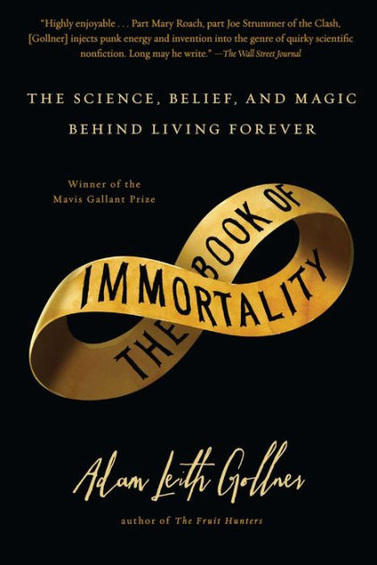 The Book of Immortality: The Science, Belief, and Magic Behind Living ...