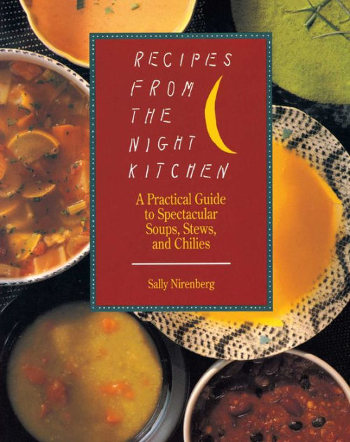 Recipes from the Night Kitchen: A Practical Guide to Spectacular Soups ...