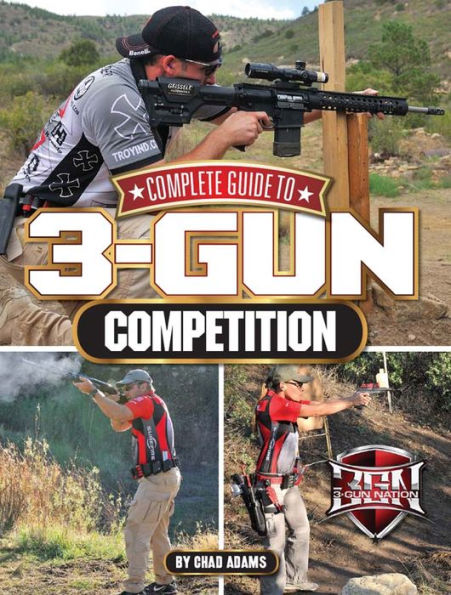 Complete Guide to 3-Gun Competition by Chad Adams | eBook | Barnes & Noble®